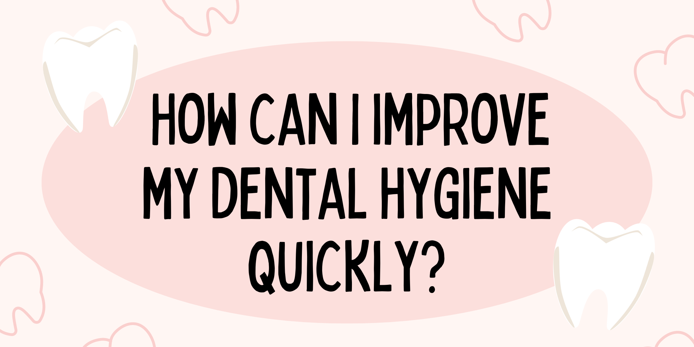 What can I do to improve my dental hygiene quickly? - Summer Dental